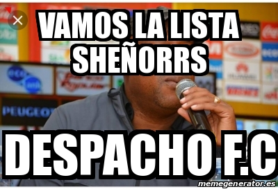 Meme Personalizado - Vamos la Lista sheÃ±orrs Despacho F.C - 30057323