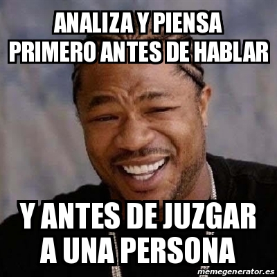 Meme Yo Dawg - Analiza y piensa primero antes de hablar Y antes de ...