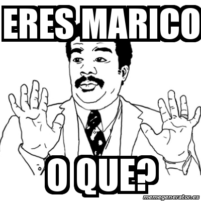 Meme Ay Si - Eres marico o que? - 30058557