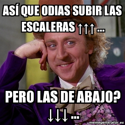 Meme Willy Wonka - ASÃ QUE ODIAS SUBIR LAS ESCALERAS â†‘â†‘â†‘ ... PERO ...