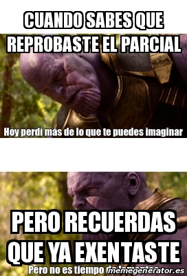 Meme Personalizado - Cuando sabes que reprobaste el parcial Pero ...