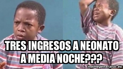 Meme Personalizado - Tres ingresos a neonato a media noche??? - 30059561