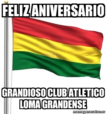Meme Personalizado - Feliz Aniversario Grandioso Club Atletico Loma ...