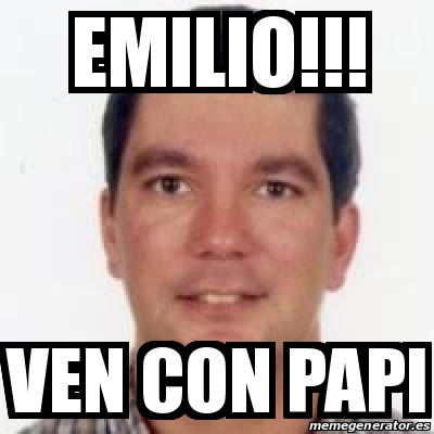 Meme Personalizado - Emilio!!! Ven con papi - 30059954