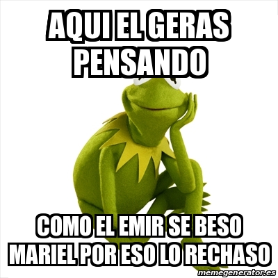 Meme Kermit the frog - Aqui el Geras pensando Como el emir se beso ...
