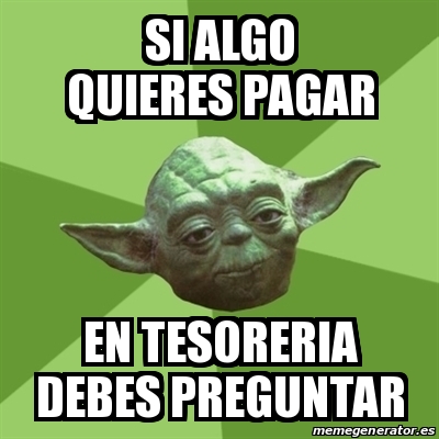 Meme Yoda - Si Algo quieres pagar En Tesoreria debes preguntar - 30500263