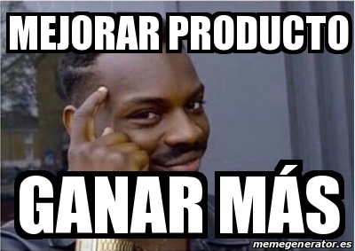 Meme Personalizado - MEJORAR PRODUCTO GANAR MÃ S - 30500839