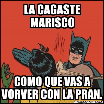 Meme Batman slaps Robin - LA CAGASTE MARISCO COMO QUE VAS A VORVER CON ...
