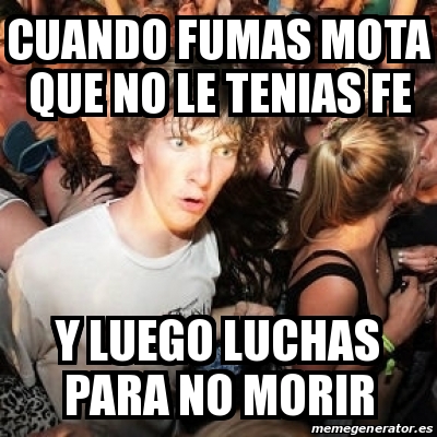 Meme Sudden Realization Ralph - cuando fumas mota que no le tenias fe y ...