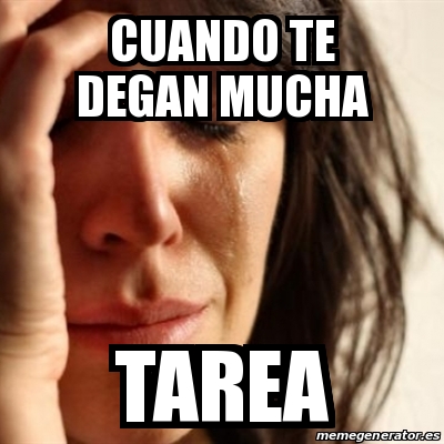 Meme Problems - cuando te degan mucha tarea - 30502548