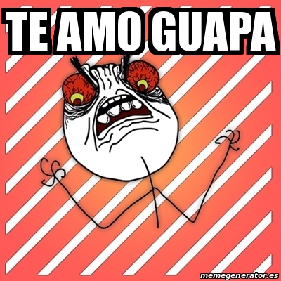 Meme I Hate - Te Amo Guapa - 30502571