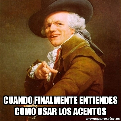 Meme Joseph Ducreux - cuando finalmente entiendes como usar los acentos ...