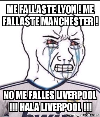 Meme Personalizado - ME FALLASTE LYON ! ME FALLASTE MANCHESTER ! NO ME ...