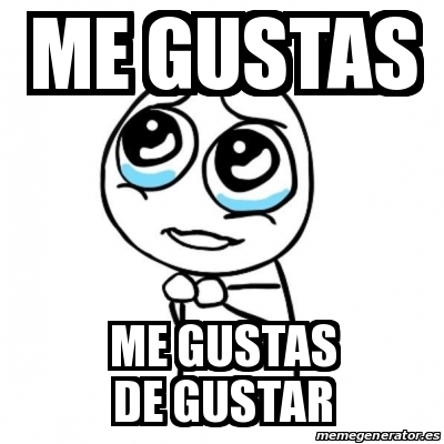 Meme Por favor - Me gustas Me gustas de gustar - 30503344