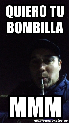 Meme Personalizado - Quiero tu bombilla Mmm - 30503486