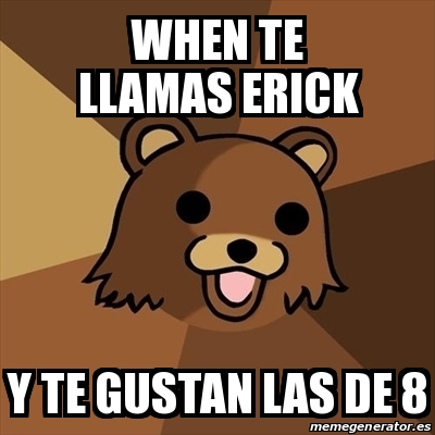 Meme Pedobear - WHEN TE LLAMAS ERICK Y TE GUSTAN LAS DE 8 - 30504125