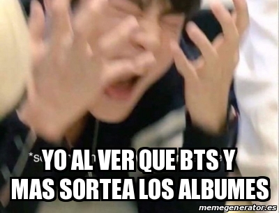 Meme Personalizado - YO AL VER QUE BTS Y MAS SORTEA LOS ALBUMES - 30505622