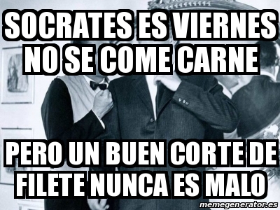 Meme Personalizado - Socrates es viernes no se come carne Pero un buen ...