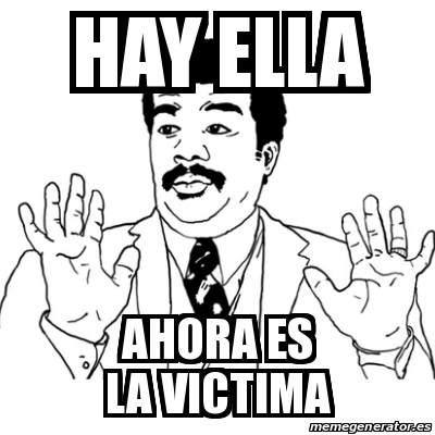 Meme Ay Si - Hay ella Ahora es la victima - 30506544