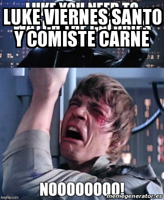 Meme Personalizado - Luke viernes santo y comiste carne - 30507108