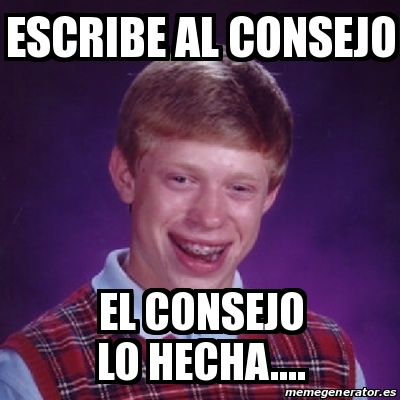 Meme Bad Luck Brian - Escribe al Consejo El Consejo lo hecha.... - 30507240