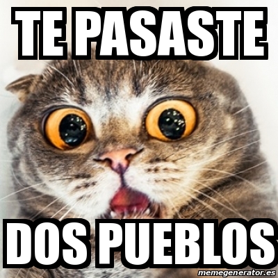 Meme Personalizado - TE PASASTE DOS PUEBLOS - 30507656