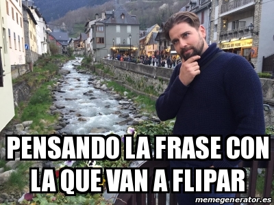 Meme Personalizado - Pensando la frase con la que van a flipar - 30507768