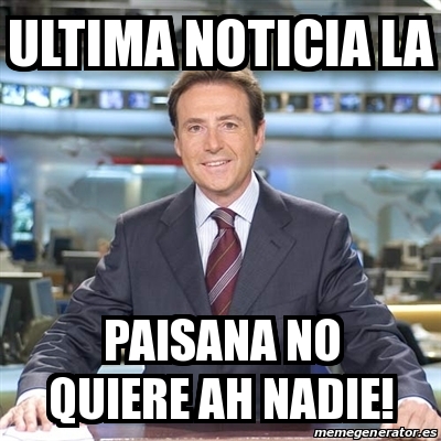 Meme Matias Prats - Ultima Noticia La Paisana No Quiere Ah Nadie ...