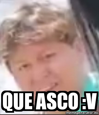 Meme Personalizado - Que asco :v - 30509383