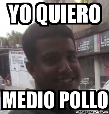 Meme Personalizado - yo quiero medio pollo - 30510799
