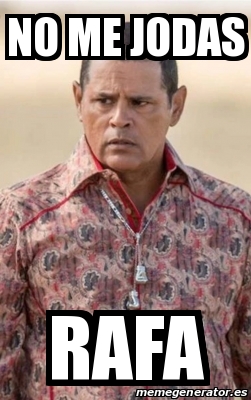 Meme Personalizado - No me jodas Rafa - 30511390