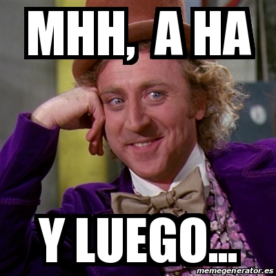 Meme Willy Wonka - MHH, A HA Y LUEGO... - 30511724