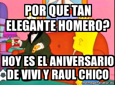 Meme Personalizado - por que tan elegante homero? hoy es el aniversario ...