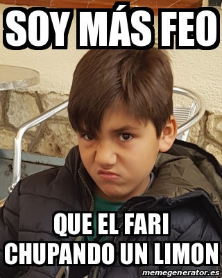 Meme Personalizado - Soy mÃ¡s feo Que el Fari chupando un limon - 30512897
