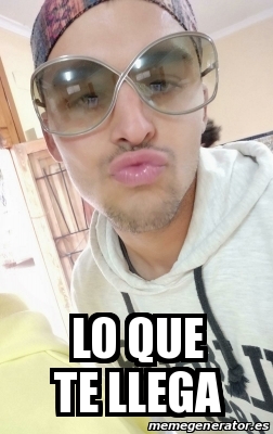 Meme Personalizado - lo que te llega - 30513695