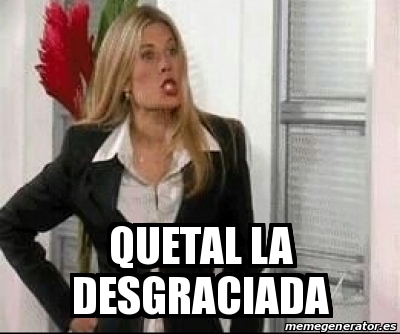 Meme Personalizado - Quetal la desgraciada - 30513710