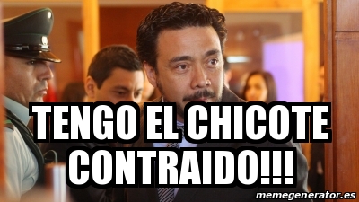 Meme Personalizado - tengo el chicote contraido!!! - 30514149