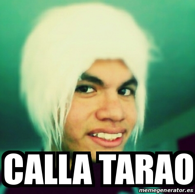 Meme Personalizado - calla tarao - 30514888
