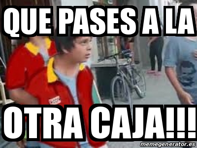 Meme Personalizado - Que pases a la otra caja!!! - 30516452