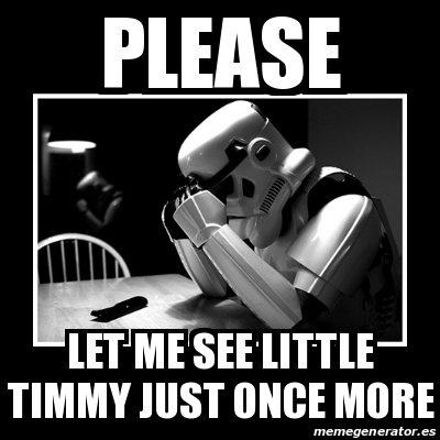 Meme Sad Trooper - please let me see little timmy just once more - 30516639