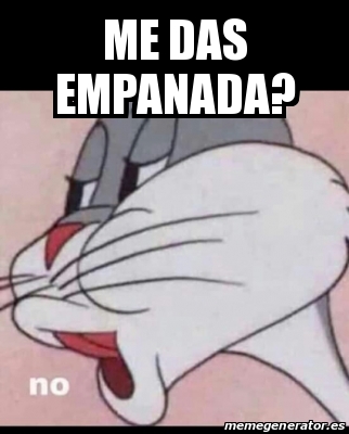 Meme Personalizado - Me das empanada? - 30518472