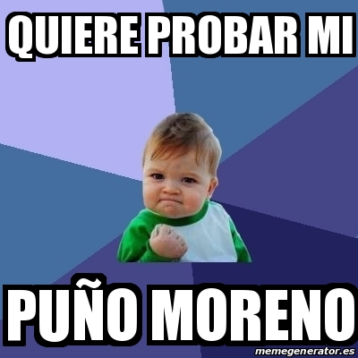 Meme Bebe Exitoso - quiere probar mi puÃ±o moreno - 30518860