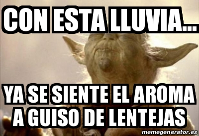 Meme Personalizado - Con esta lluvia... Ya se siente el aroma a guiso ...