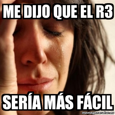 Meme Problems - Me dijo que el R3 SerÃ­a mÃ¡s fÃ¡cil - 30519709