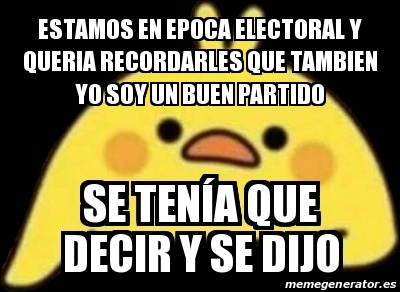 Meme Personalizado - ESTAMOS EN EPOCA ELECTORAL Y QUERIA RECORDARLES ...