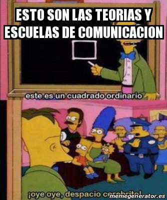 Meme Personalizado - esto son las teorias y escuelas de comunicacion ...