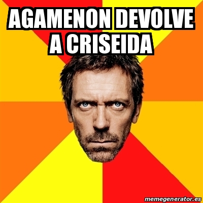Meme House - agamenon devolve a criseida - 30521353