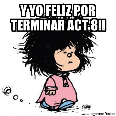 Meme Personalizado - Y yo feliz por terminar act 8!! - 30522791