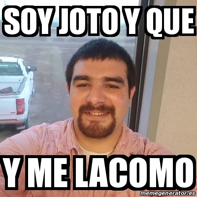 Meme Personalizado - soy joto y que y me lacomo - 30526109