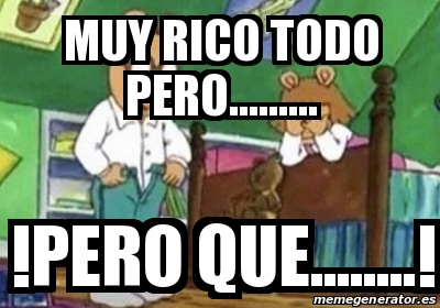 Meme Personalizado - muy rico todo pero......... !pero que ...